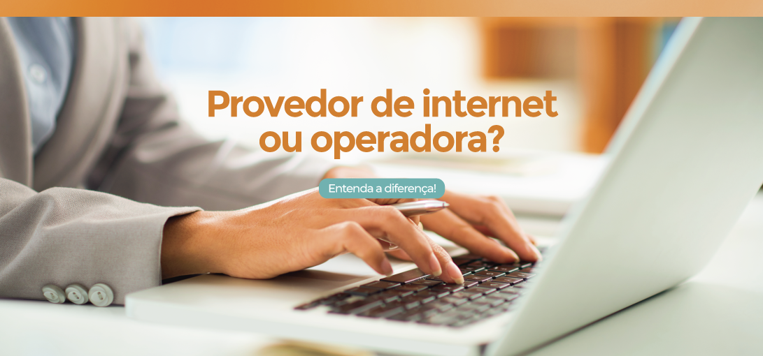 Provedor de internet ou operadora? Entenda a diferença! – Quero internet